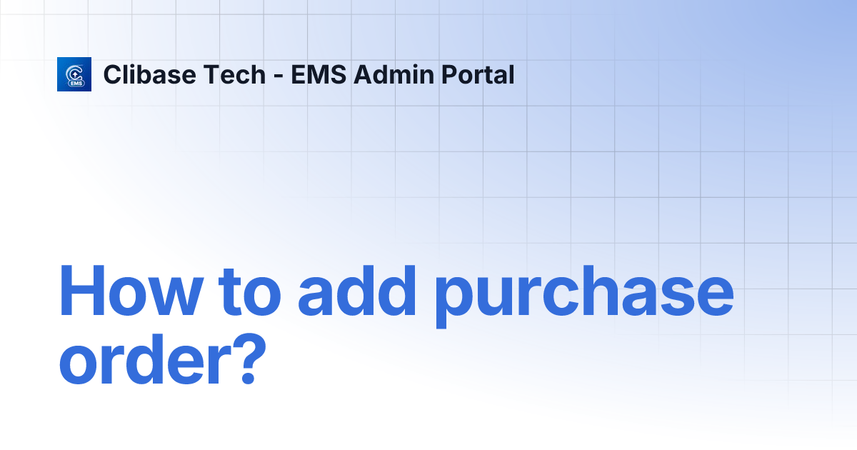 How to add purchase order? | Clibase Tech - EMS Admin Portal